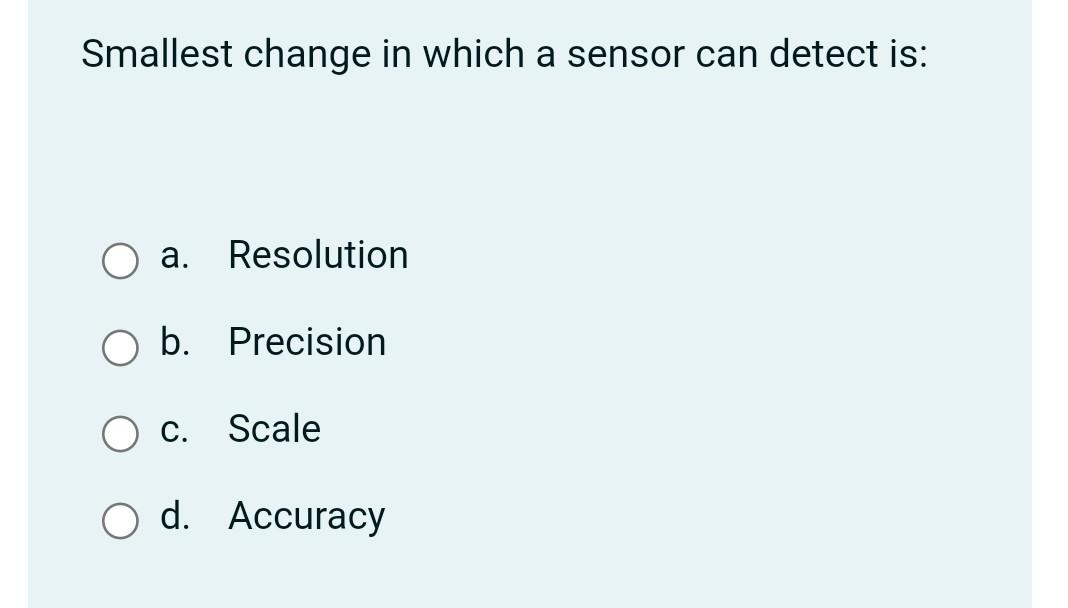 Solved Smallest change in which a sensor can detect is: a. | Chegg.com