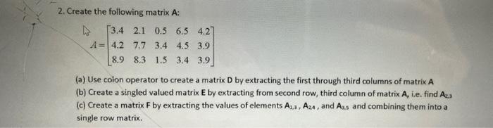 Solved 2. Create the following matrix A: [3.4 2.1 0.5 6.5 | Chegg.com