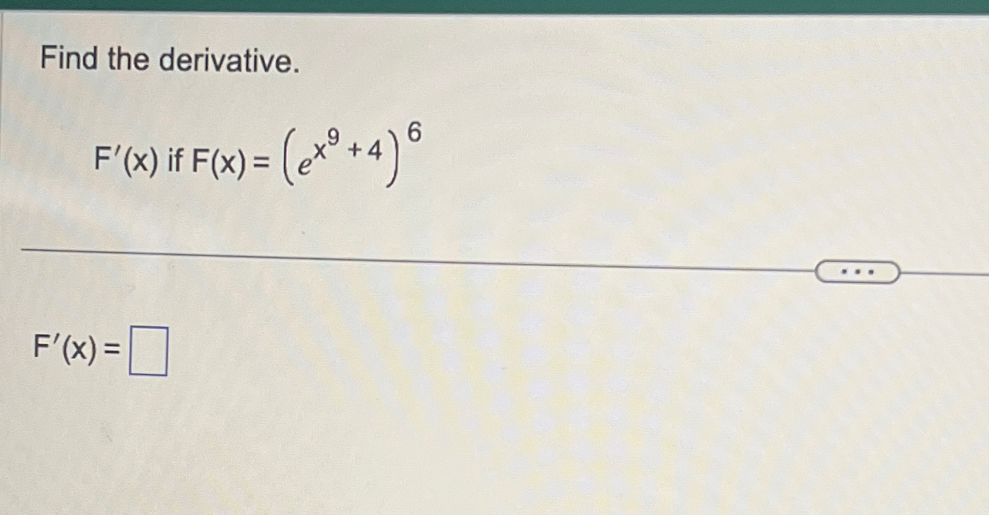 Solved Find the derivative.F'(x) if F(x)=(ex9+4)6F'(x)= | Chegg.com