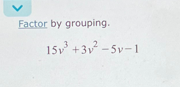 Solved Factor by grouping.15v3+3v2-5v-1 | Chegg.com