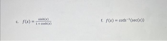 Solved f(x)=1+cosh(x)sinh(x) f. f(x)=coth−1(sec(x)) | Chegg.com