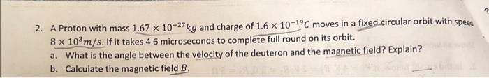 Solved 2. A Proton with mass 1.67×10−27 kg and charge of | Chegg.com