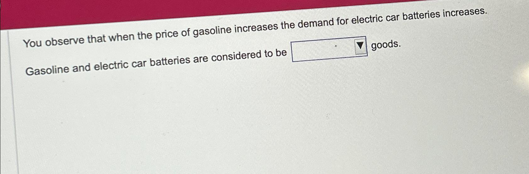 Solved You observe that when the price of gasoline increases | Chegg.com