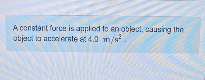 Solved A constant force is applied to an object, causing the | Chegg.com