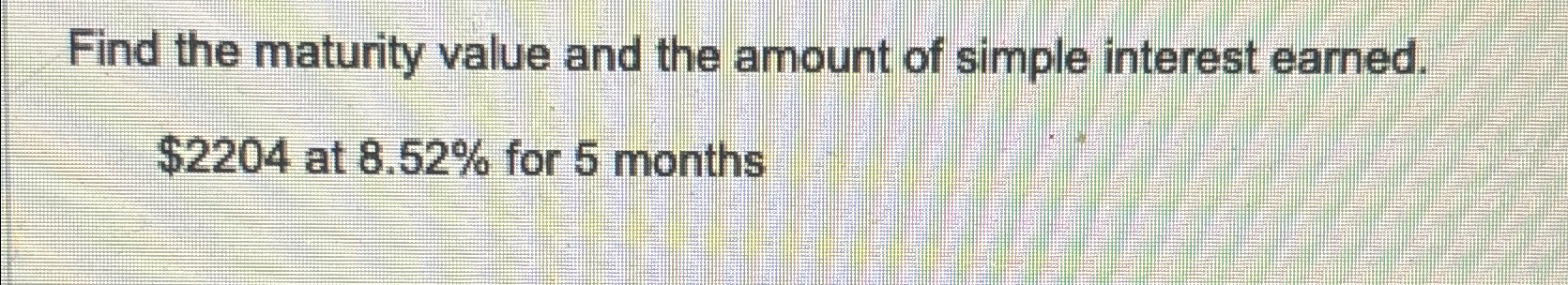 Solved Find the maturity value and the amount of simple | Chegg.com