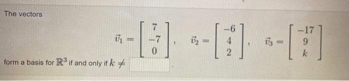 Solved The vectors v1=⎣⎡7−70⎦⎤,v2=⎣⎡−642⎦⎤,v3=⎣⎡−179k⎦⎤ form | Chegg.com
