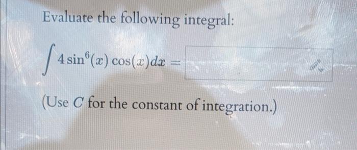 Solved Evaluate the following integral: ∫4sin6(x)cos(x)dx= | Chegg.com