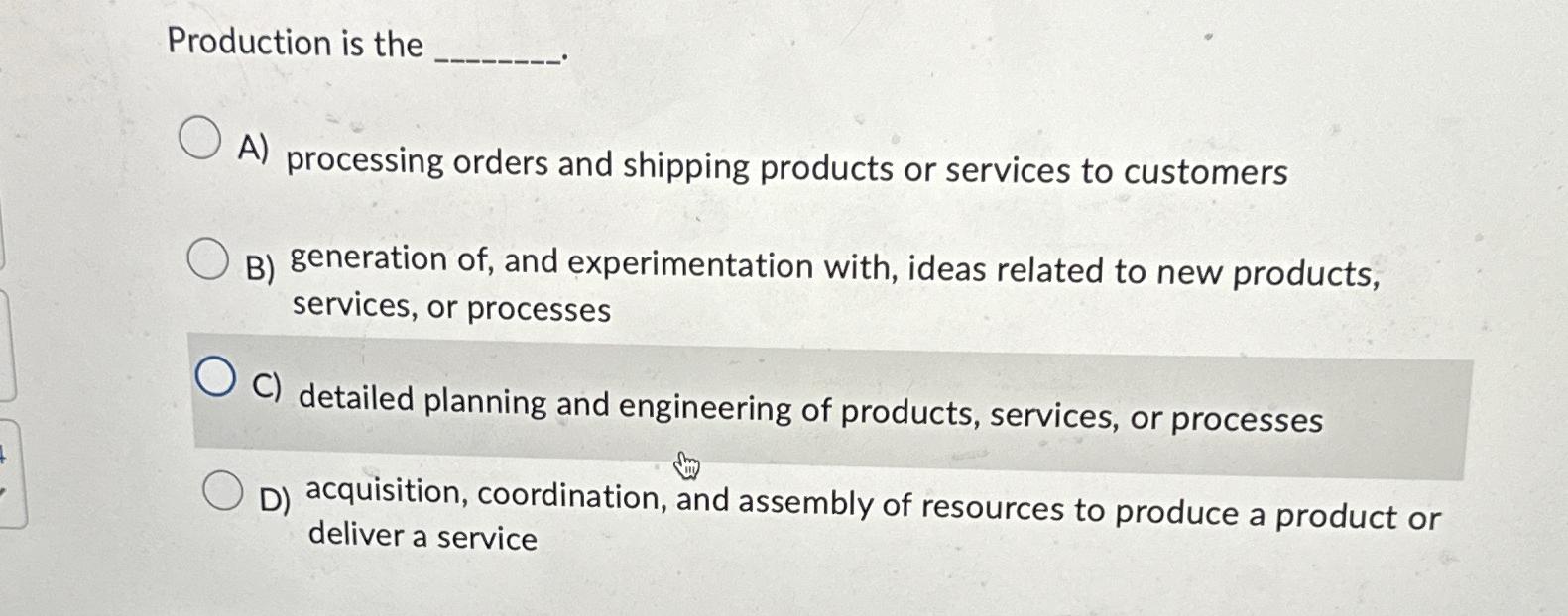 Solved Production is theA) ﻿processing orders and shipping | Chegg.com