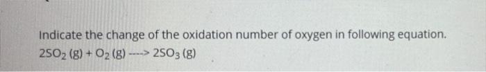 Solved Indicate the change of the oxidation number of oxygen | Chegg.com