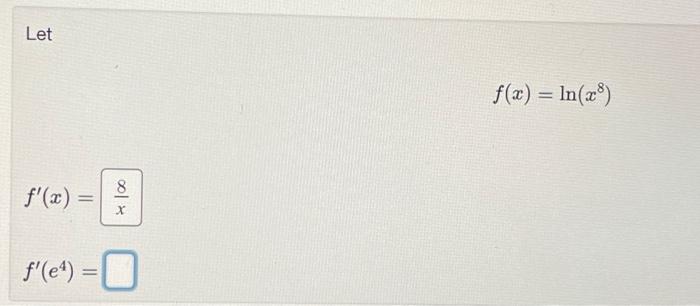 Solved Let f(x)=ln(x8) f′(x)=x8 f′(e4)= | Chegg.com
