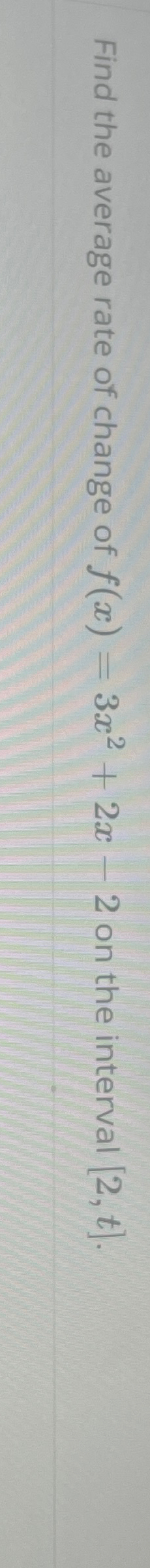 Solved Find the average rate of change of f(x)=3x2+2x-2 ﻿on | Chegg.com