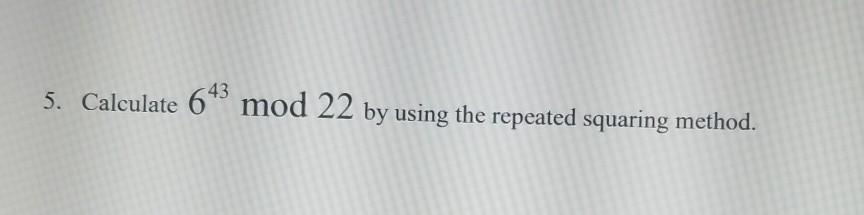 Solved 5. Calculate 64 mod 22 by using the repeated squaring | Chegg.com