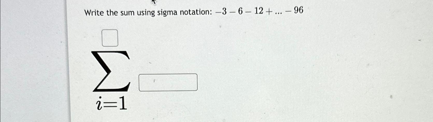 Solved Write the sum using sigma notation: -3-6-12+dots-96 | Chegg.com