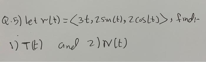 Solved Q.5) let r(t)= 3t,2sin(t),2cos(t) , find 1− j) T(t) | Chegg.com