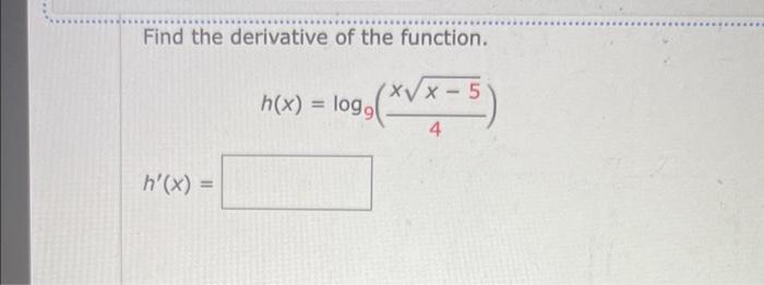 Solved Find the derivative of the function. h(x)=log9(4xx−5) | Chegg.com