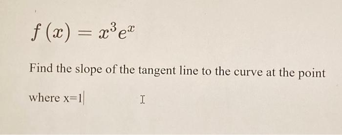 Solved f (x) = x'ex Find the slope of the tangent line to | Chegg.com