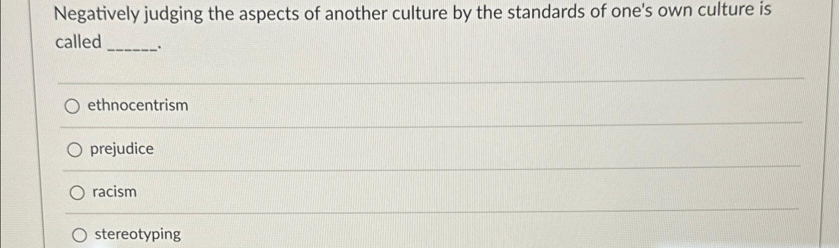 Solved Negatively judging the aspects of another culture by | Chegg.com