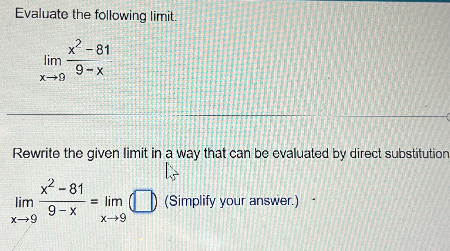 Solved Evaluate the following limit.limx→9x2-819-xRewrite | Chegg.com