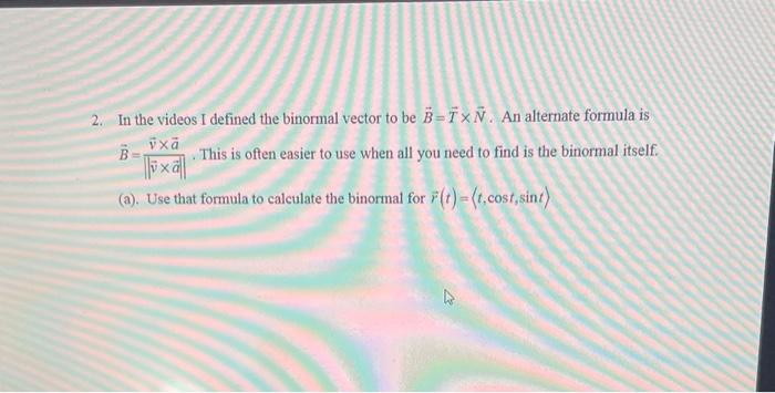 Solved 2. In the videos I defined the binormal vector to be | Chegg.com