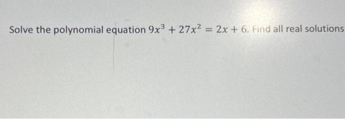 Solved Solve the polynomial equation 9x3+27x2=2x+6. Find all | Chegg.com