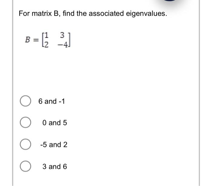 Solved For matrix B, find the associated eigenvalues. | Chegg.com
