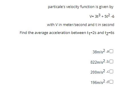 Solved particale's velocity function is given by V=3t3+5t2−6 | Chegg.com