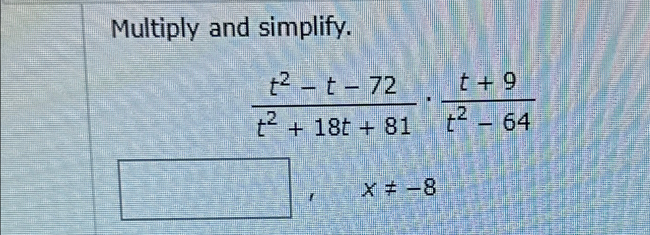Solved Multiply and simplify.t2-t-72t2+18t+81*t+9t2-64,x≠-8 | Chegg.com