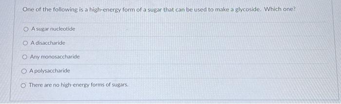 Solved One of the following is a high-energy form of a sugar | Chegg.com