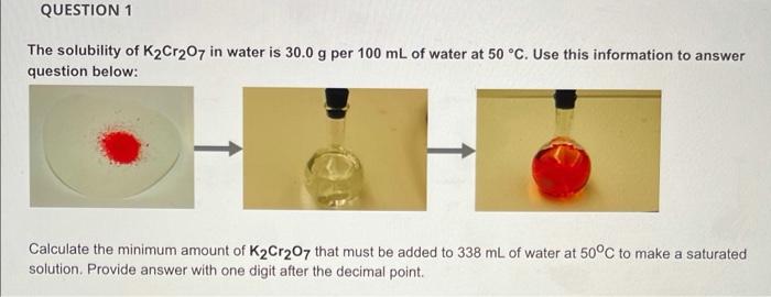 Solved QUESTION 1 The solubility of K2Cr2O7 in water is 30.0 | Chegg.com