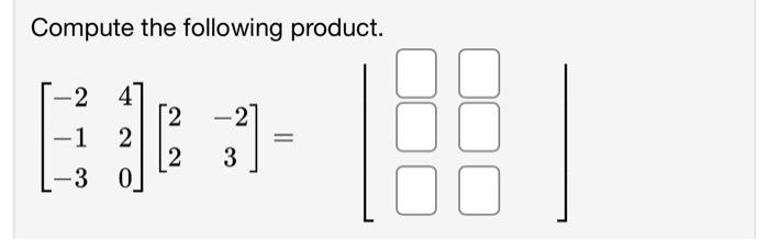 Solved Compute the following product. ⎣⎡−2−1−3420⎦⎤[22−23]= | Chegg.com