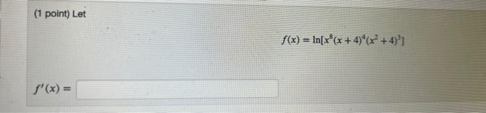 Solved (1 point) Let f(x)=ln[x8(x+4)4(x2+4)3] f′(x)= | Chegg.com