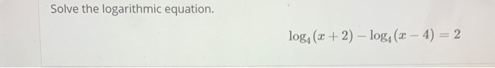 Solved Solve the logarithmic equation. log, (x + 2) – log4 | Chegg.com
