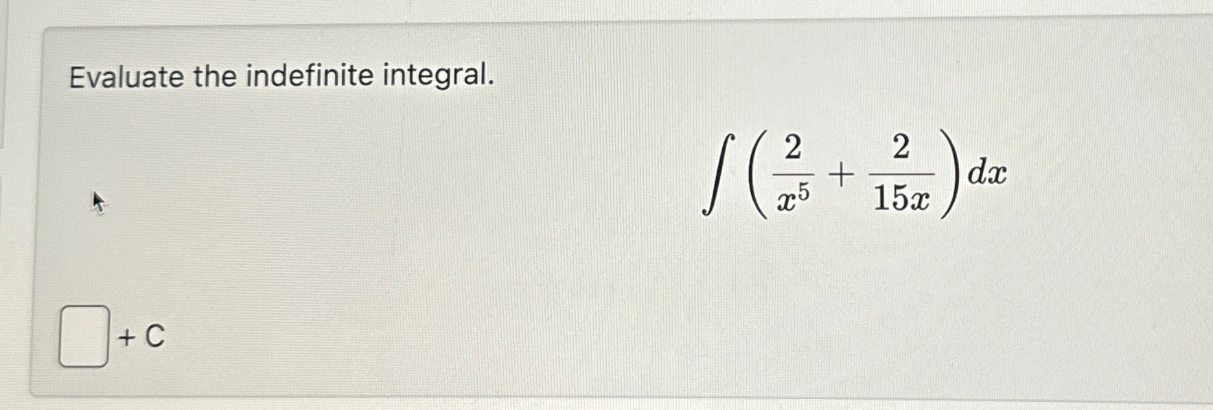 Solved Evaluate the indefinite integral. ﻿C ,∫﻿﻿(2x5+215x)dx | Chegg.com