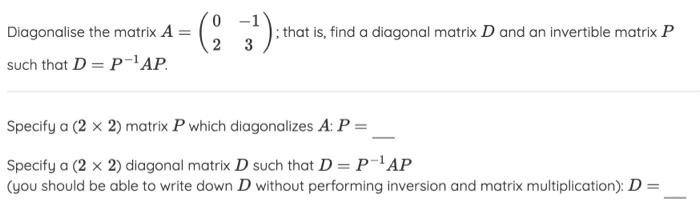 Solved Diagonalise the matrix A=(02−13); that is, find a | Chegg.com