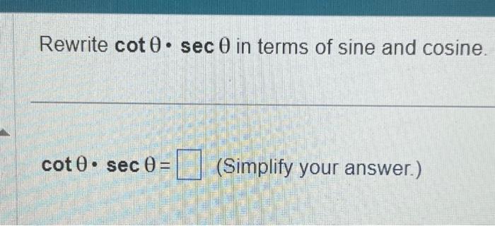 Solved Rewrite cotθ⋅secθ in terms of sine and cosine | Chegg.com