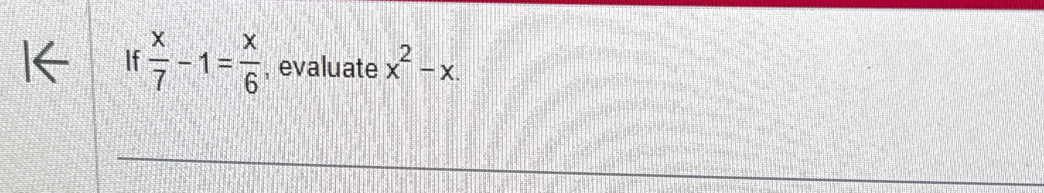 Solved If x7-1=x6, ﻿evaluate x2-x | Chegg.com