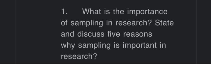 Solved 1. What is the importance of sampling in research? | Chegg.com