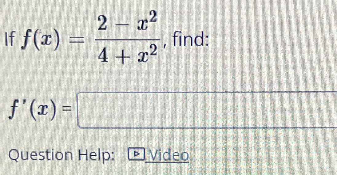 Solved If f(x)=2-x24+x2, ﻿findf'(x)=Question Help:Video | Chegg.com