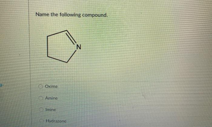 Solved Name the following compound. N Oxime Amine Imine | Chegg.com