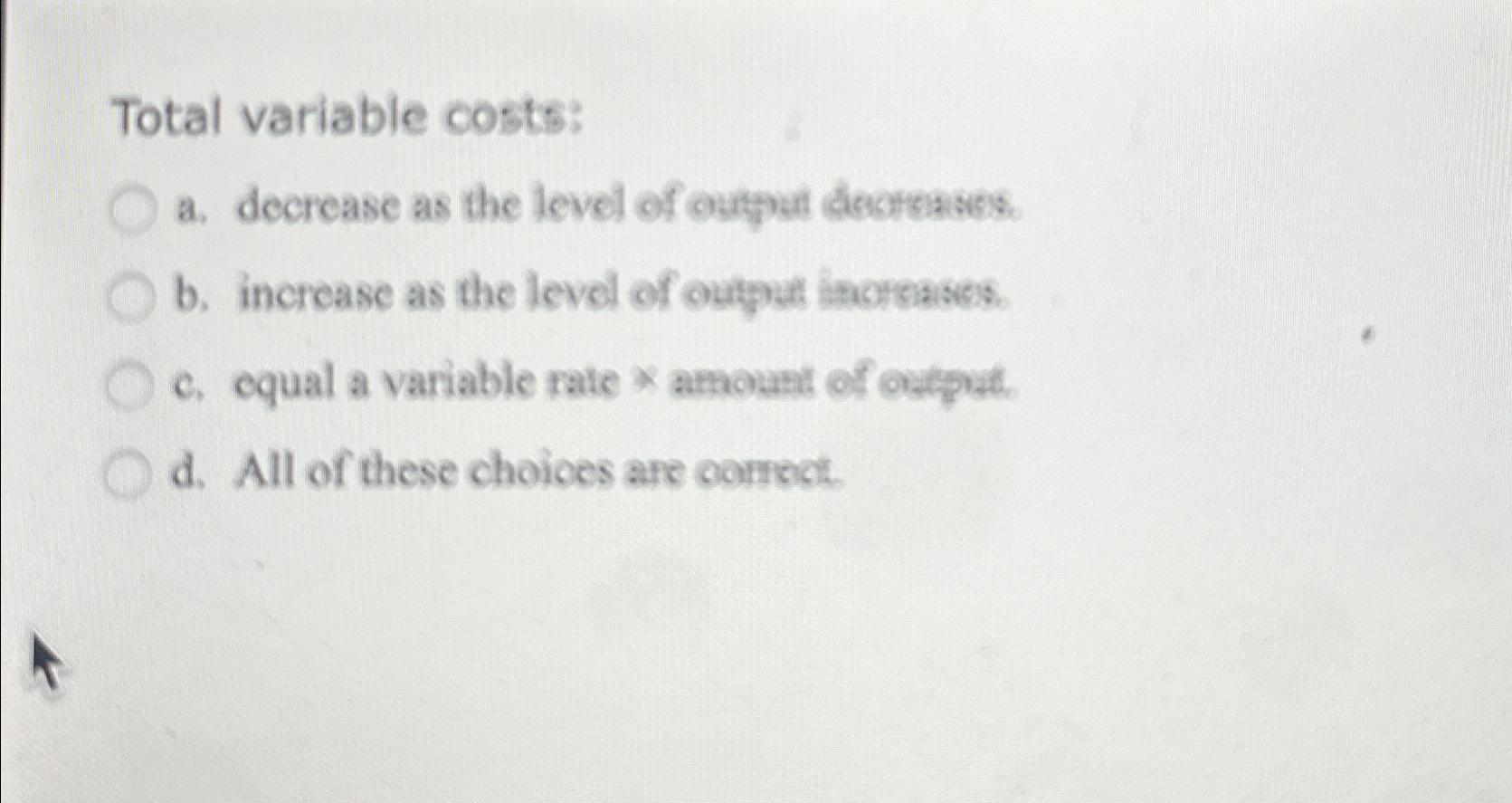 Solved Total variable costs:a. ﻿decrease as the level of | Chegg.com