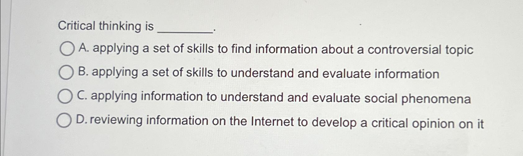 Solved Critical thinking isA. ﻿applying a set of skills to | Chegg.com