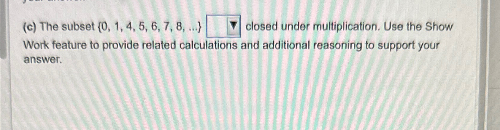 Solved (c) ﻿The subset {0,1,4,5,6,7,8,dots}, ﻿closed under | Chegg.com