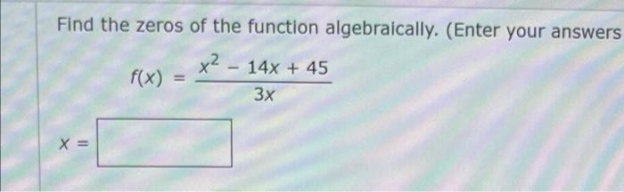 Solved Find the zeros of the function algebraically. (Enter | Chegg.com