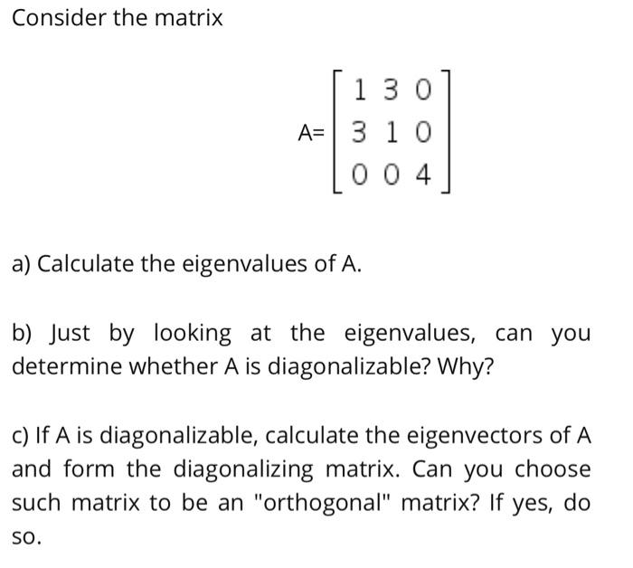 Solved Consider the matrix 1 3 0 A= 3 1 0 004 a) Calculate | Chegg.com