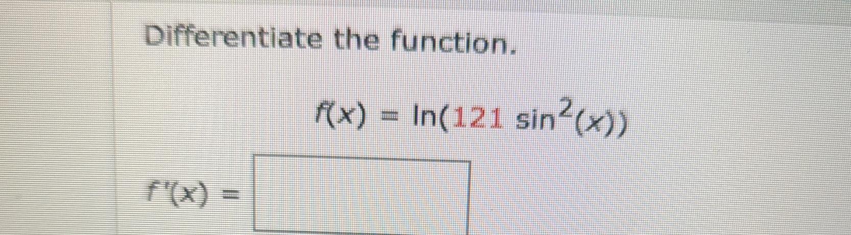 Solved Differentiate the function.f(x)=ln(121sin2(x))f'(x)= | Chegg.com
