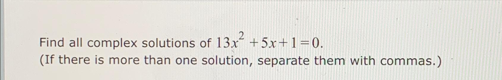 Solved Find all complex solutions of 13x2+5x+1=0.(If there | Chegg.com