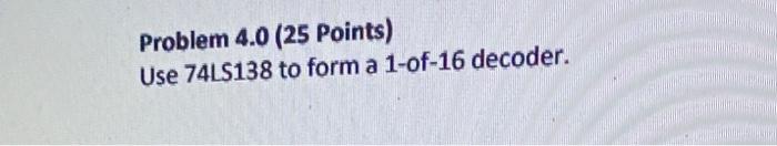 Solved Problem 4.0 (25 Points) Use 74LS138 to form a 1-of-16 | Chegg.com