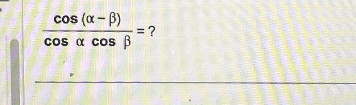 Solved cos(α-β)cosαcosβ= | Chegg.com