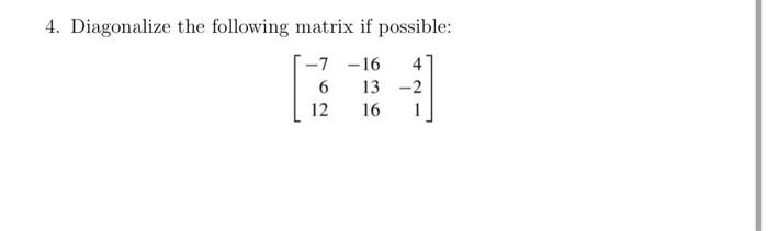 Solved 4. Diagonalize the following matrix if possible: | Chegg.com