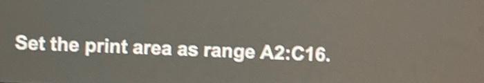 Solved Set the print area as range A2:C16. | Chegg.com